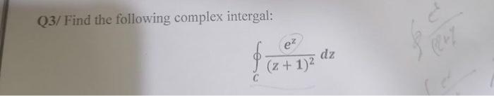 Solved Q3/ Find the following complex intergal: ∮C(z+1)2ezdz | Chegg.com