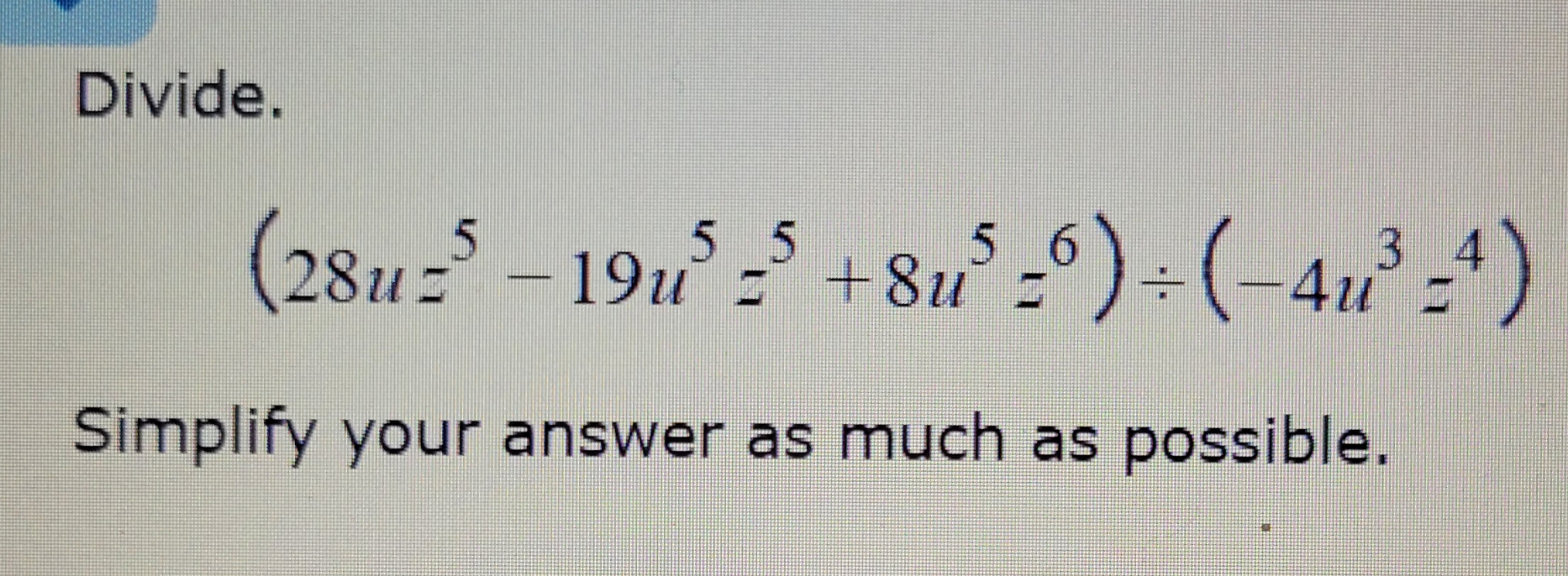 Solved Divide.(28uz5-19u5z5+8u5z6)÷(-4u3z4)Simplify your | Chegg.com