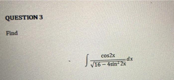 Solved QUESTION 3 Find luo cos2x dx 16 - 4sin- 2x | Chegg.com