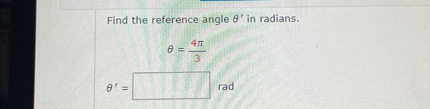 Solved Find the reference angle θ' ﻿in radians.θ=4π3θ'=rad | Chegg.com