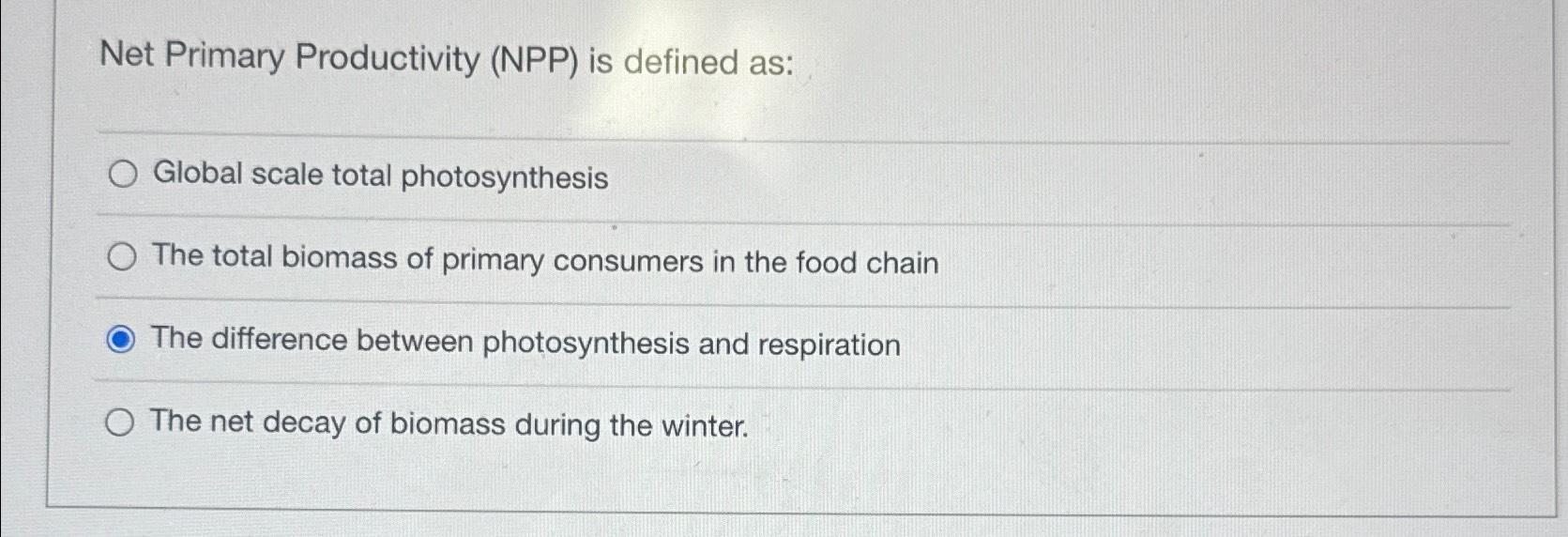 Solved Net Primary Productivity (NPP) ﻿is defined as:Global | Chegg.com