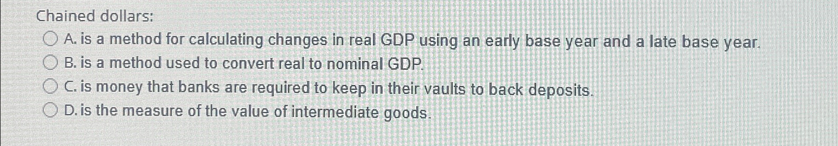 Solved Chained dollars:A. ﻿is a method for calculating | Chegg.com