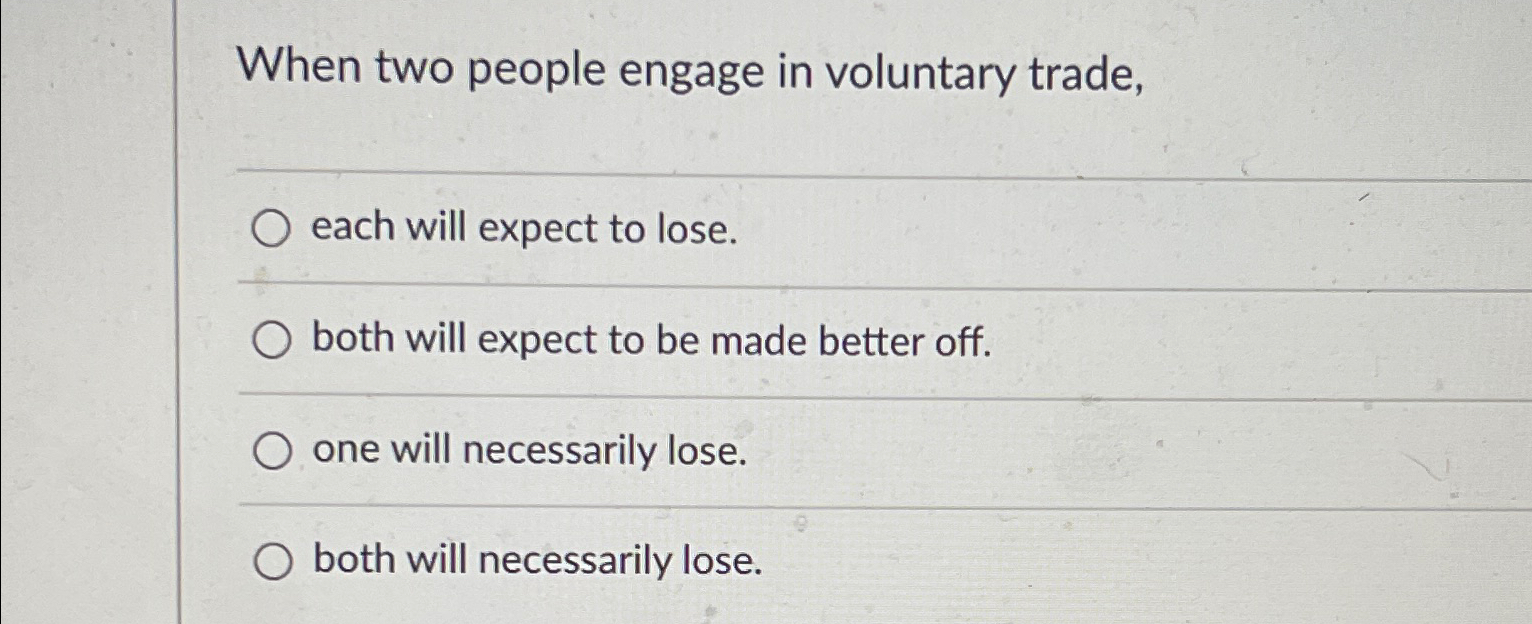 Solved When two people engage in voluntary trade,each will | Chegg.com