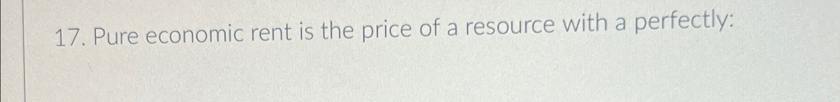 Solved Pure economic rent is the price of a resource with a | Chegg.com