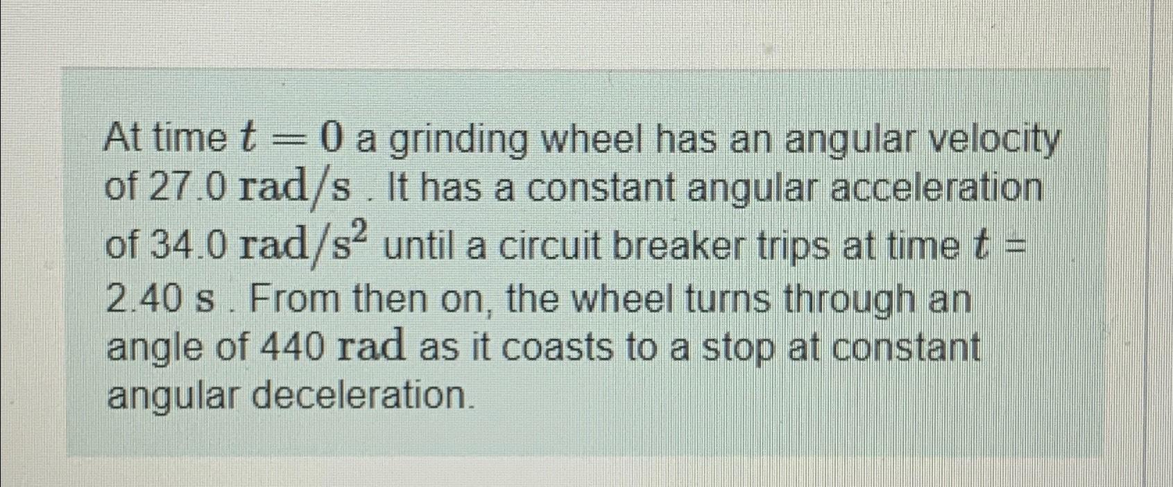 Solved At time t=0 ﻿a grinding wheel has an angular velocity | Chegg.com