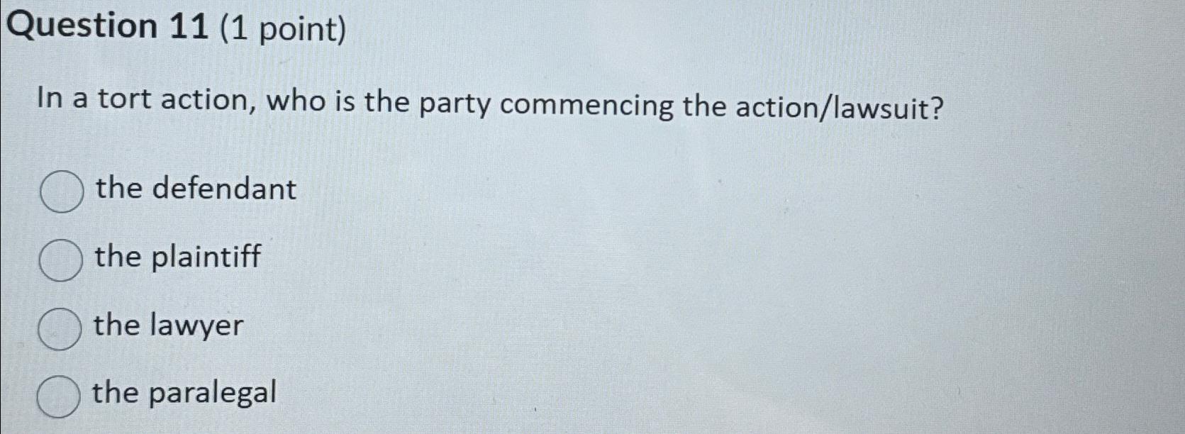 Solved Question 11 (1 ﻿point)In a tort action, who is the | Chegg.com