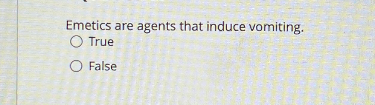 Solved Emetics are agents that induce vomiting.TrueFalse | Chegg.com