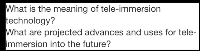 Solved What is the meaning of tele-immersion technology? | Chegg.com