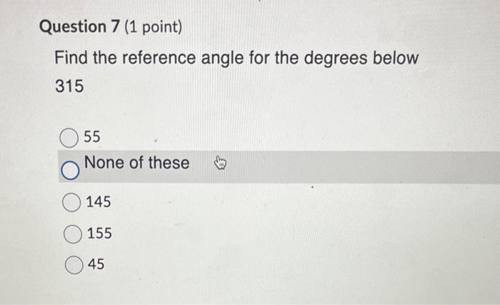 Solved Find the reference angle for the degrees below 315 55 | Chegg.com