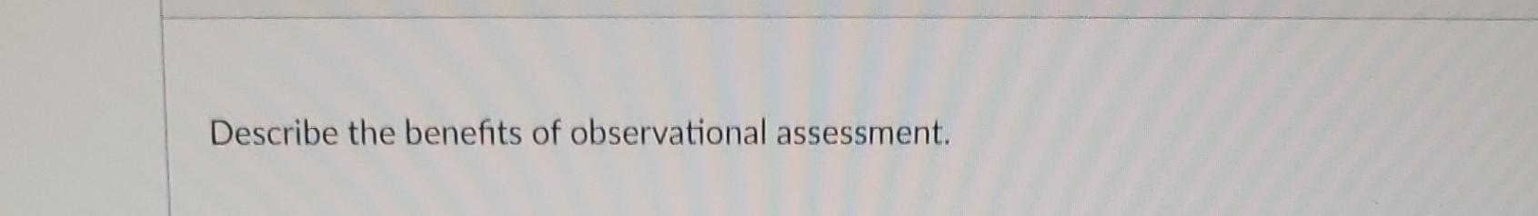 Solved Describe the benefits of observational assessment. | Chegg.com