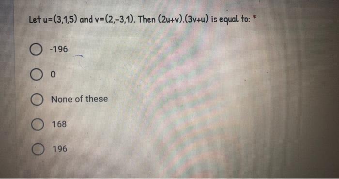 Solved Let u=(3,1,5) and v=(2,-3,1). Then (2u+v).(3v+u) is | Chegg.com Solved Let u=(3,1,5) and v=(2,-3,1). Then (2u+v).(3v+u) is | Chegg.com