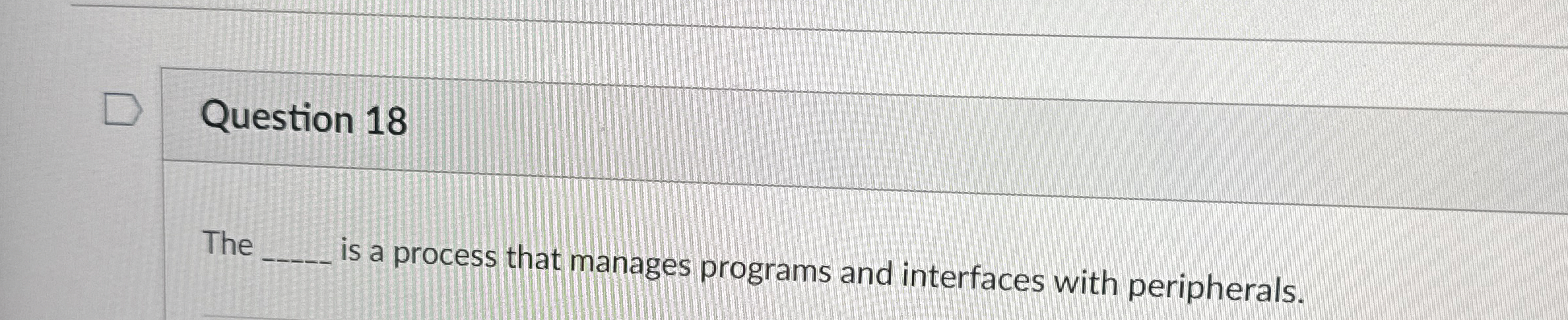 Solved Question 18The ﻿is a process that manages programs | Chegg.com