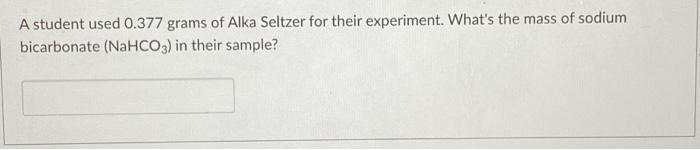 Solved A student used 0.377 grams of Alka Seltzer for their | Chegg.com