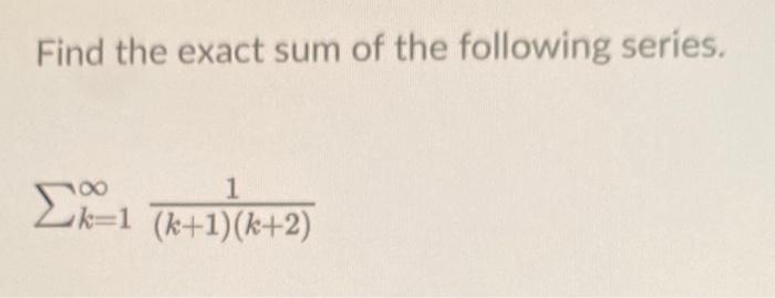 Solved Find the exact sum of the following series. | Chegg.com