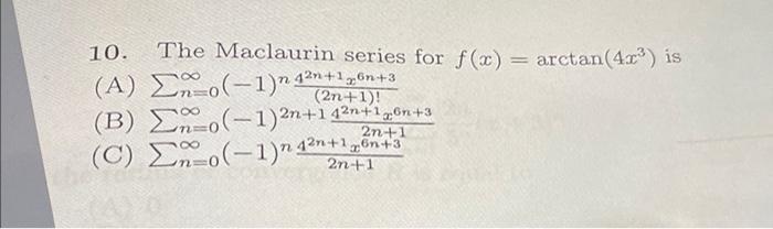 Solved 10. The Maclaurin series for f(x)=arctan(4x3) is (A) | Chegg.com