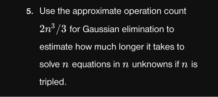 Solved 5. Use the approximate operation count 2n3/3 for | Chegg.com