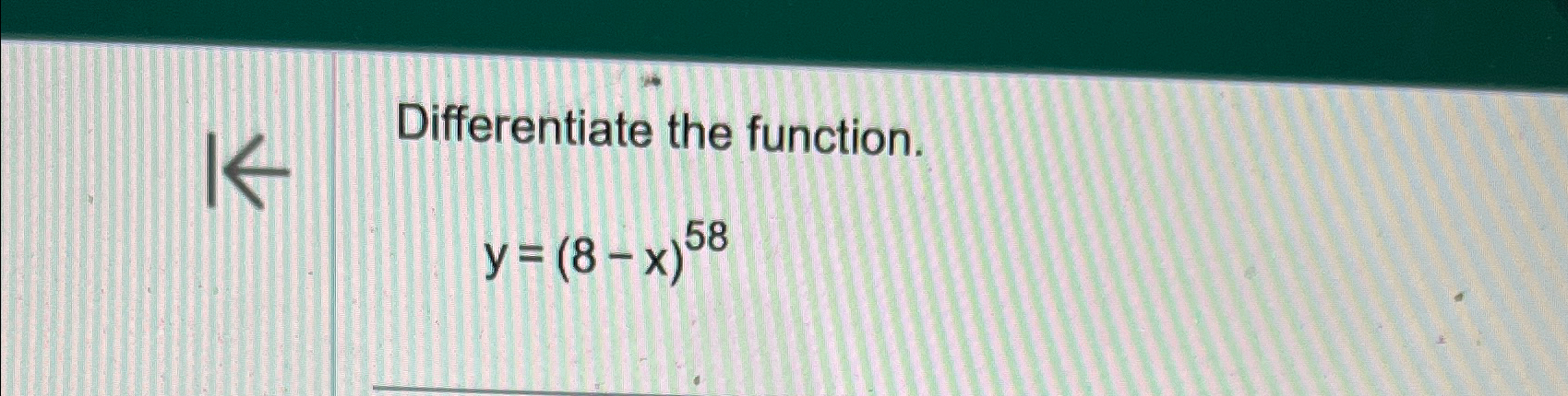 Solved Differentiate the function.y=(8-x)58 | Chegg.com