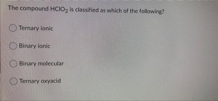 Solved The compound HClO2 is classified as which of the | Chegg.com