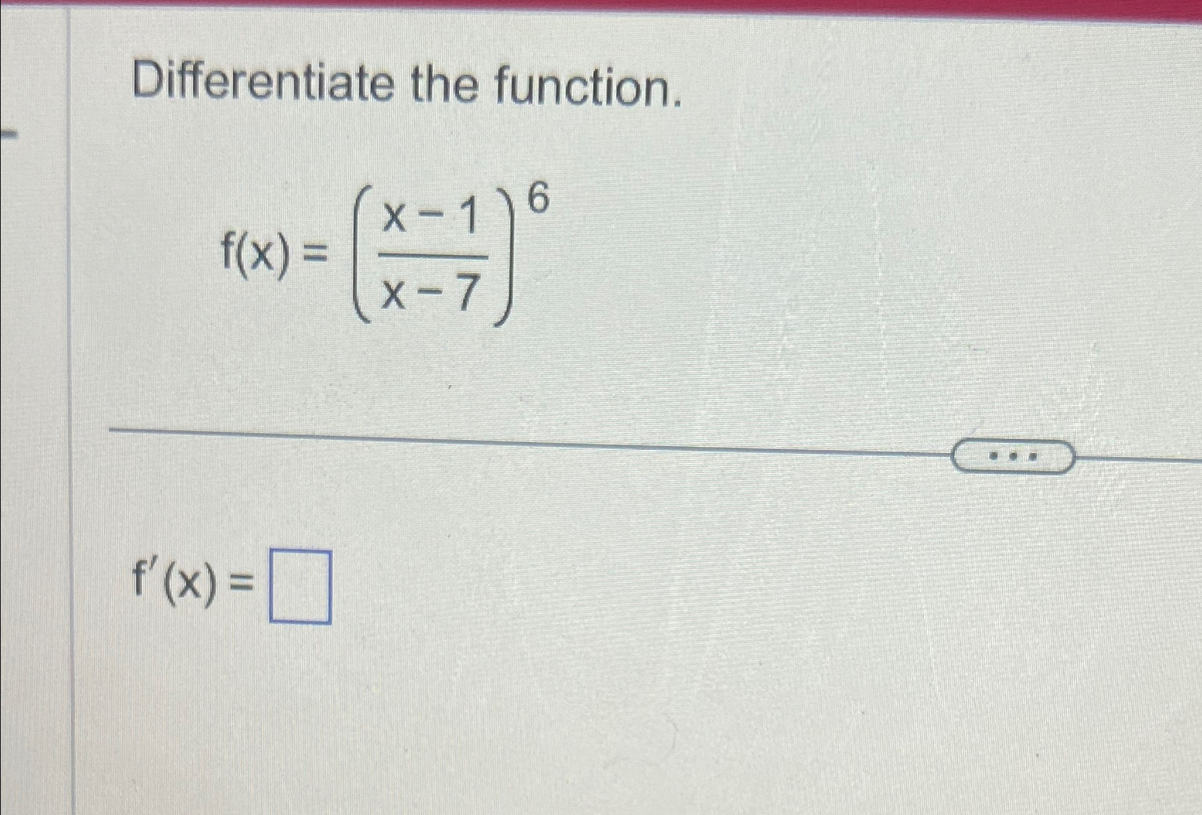 Solved Differentiate the function.f(x)=(x-1x-7)6f'(x)= | Chegg.com