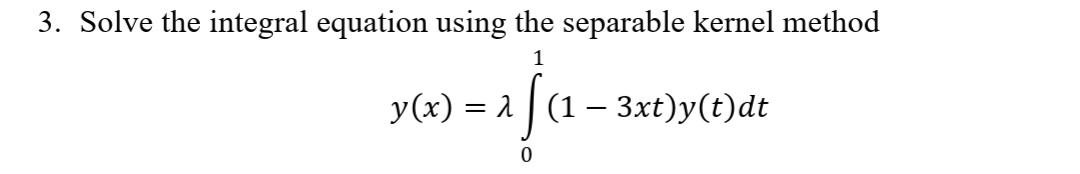 Solved 3. Solve the integral equation using the separable | Chegg.com