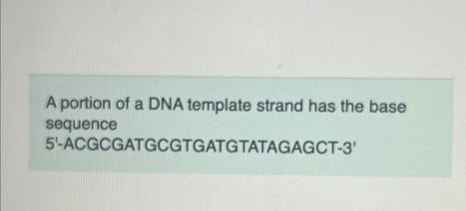 Solved A portion of a DNA template strand has the base | Chegg.com