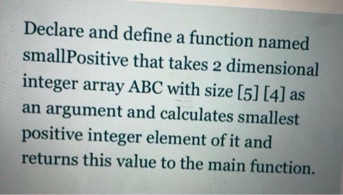 Solved Declare and define a function named smallPositive | Chegg.com