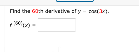 Solved Find the 60th derivative of y=cos(3x).f(60)(x)= | Chegg.com
