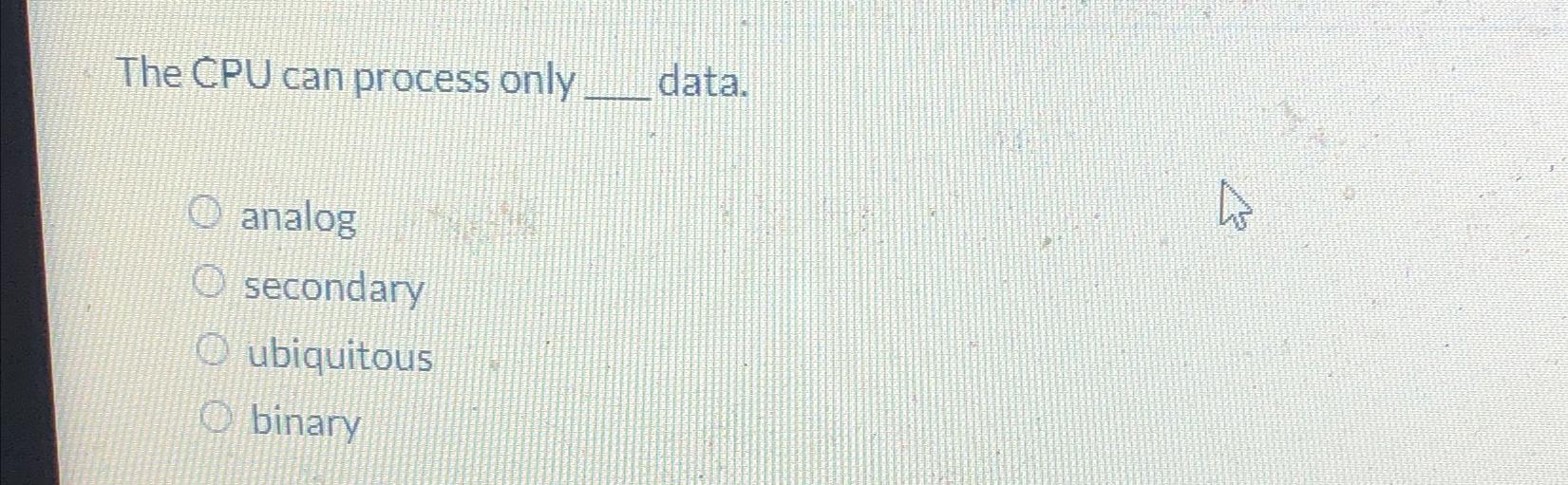 Solved The CPU can process only | Chegg.com