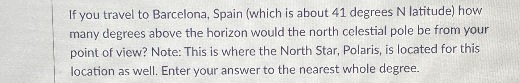 Solved If you travel to Barcelona, Spain (which is about 41 | Chegg.com