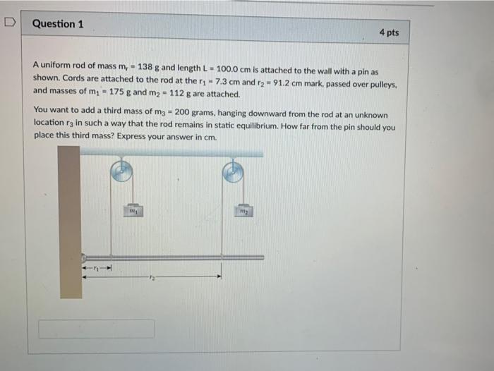 Solved D Question 1 4 pts A uniform rod of mass m, - 138 g | Chegg.com Solved D Question 1 4 pts A uniform rod of mass m, - 138 g | Chegg.com