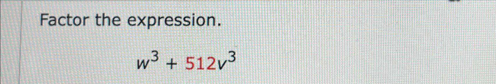 Solved Factor the expression.w3+512v3 | Chegg.com
