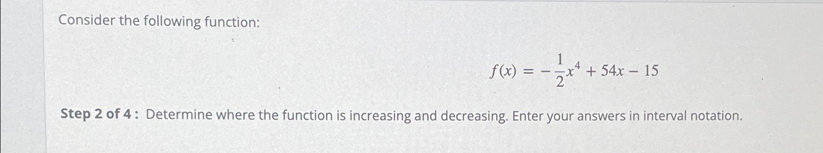 Solved Consider the following function:f(x)=-12x4+54x-15Step | Chegg.com