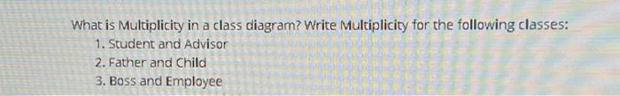 Solved What is Multiplicity in a class diagram? Write | Chegg.com