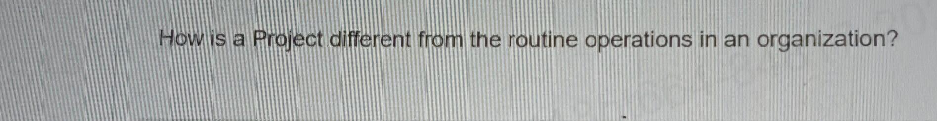 Solved How is a Project different from the routine | Chegg.com
