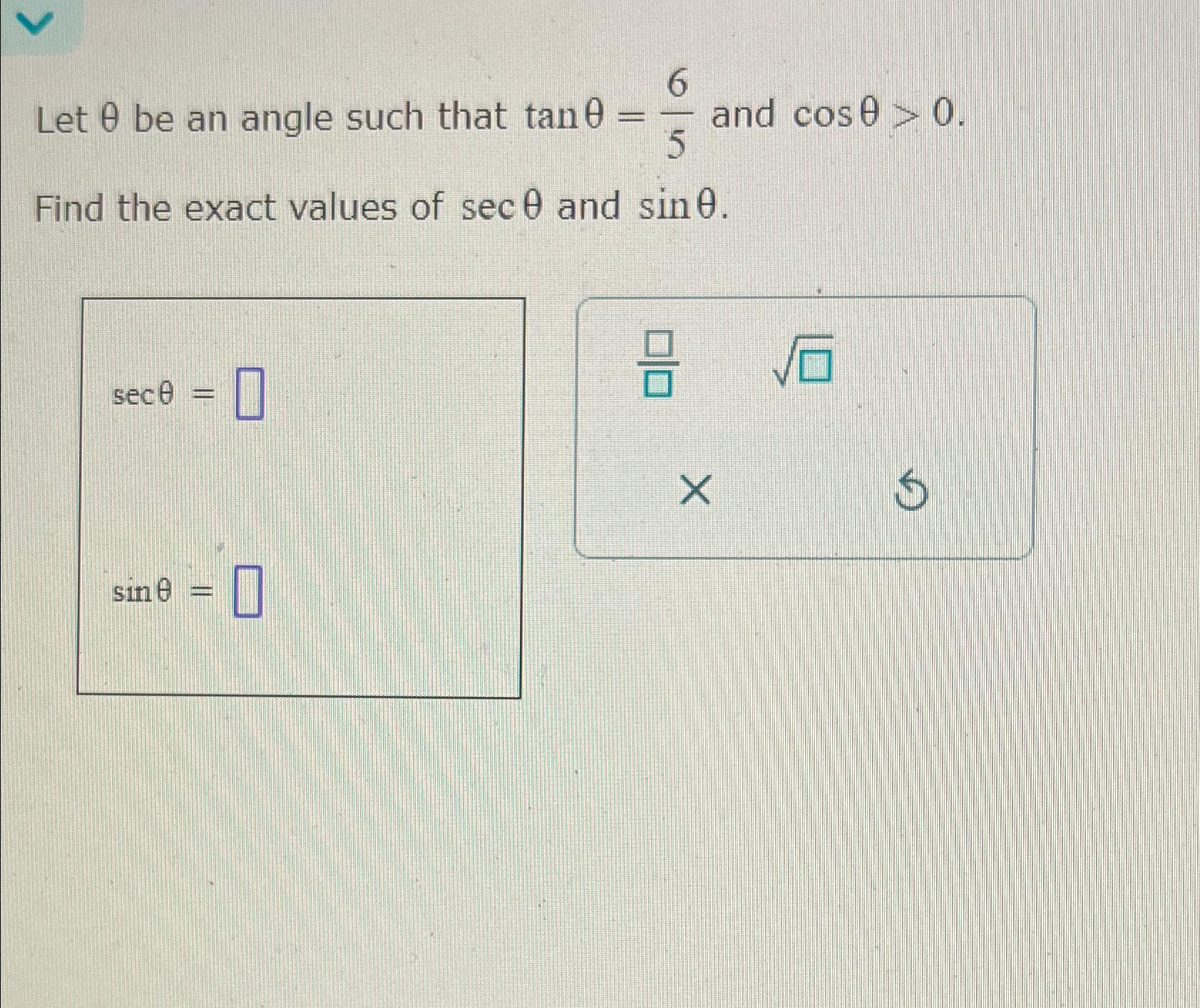 Solved Let θ ﻿be an angle such that tanθ=65 ﻿and cosθ>0.Find | Chegg.com