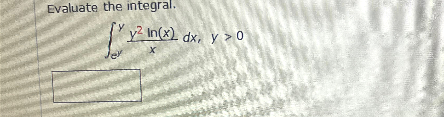 Solved Evaluate the integral.∫eyyy2ln(x)xdx,y>0 | Chegg.com