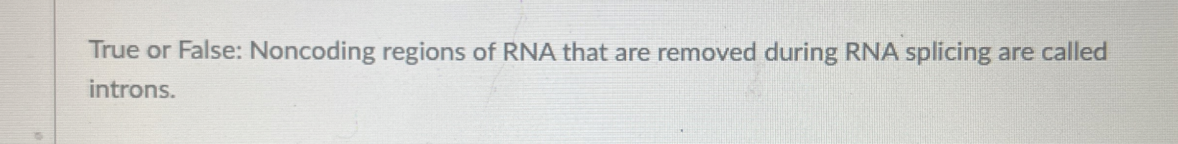 Solved True or False: Noncoding regions of RNA that are | Chegg.com