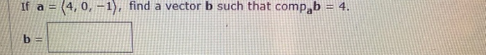 Solved If a = (4,0, -1), find a vector b such that compab = | Chegg.com
