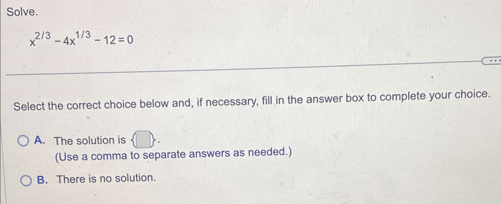 Solved Solve.x23-4x13-12=0Select the correct choice below | Chegg.com