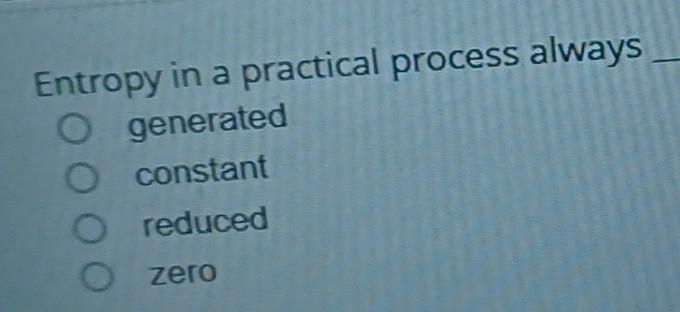 Solved Entropy in a practical process always generated | Chegg.com