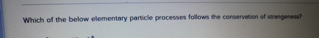 Solved Which of the below elementary particle processes | Chegg.com