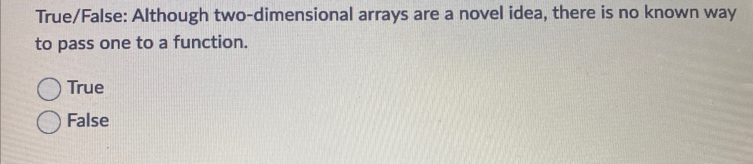 Solved True/False: Although two-dimensional arrays are a | Chegg.com