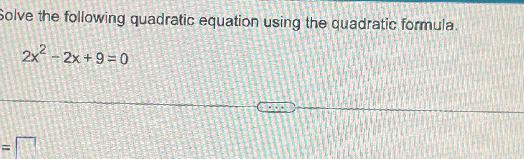 Solved Solve the following quadratic equation using the | Chegg.com