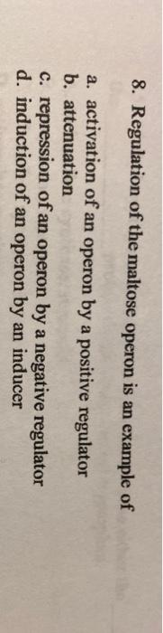 Solved 8. Regulation of the maltose operon is an example of | Chegg.com