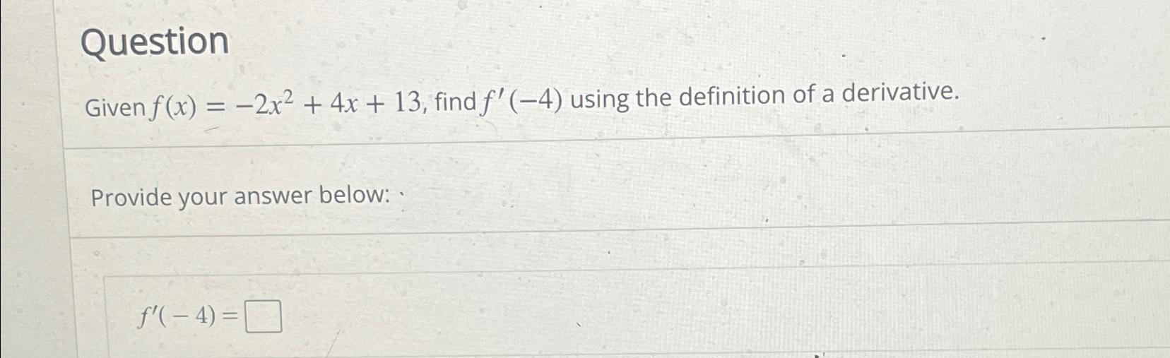 Solved QuestionGiven f(x)=-2x2+4x+13, ﻿find f'(-4) ﻿using | Chegg.com