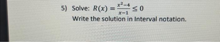 Solved 5) Solve: R(x)=x−1x2−4≤0 Write the solution in | Chegg.com