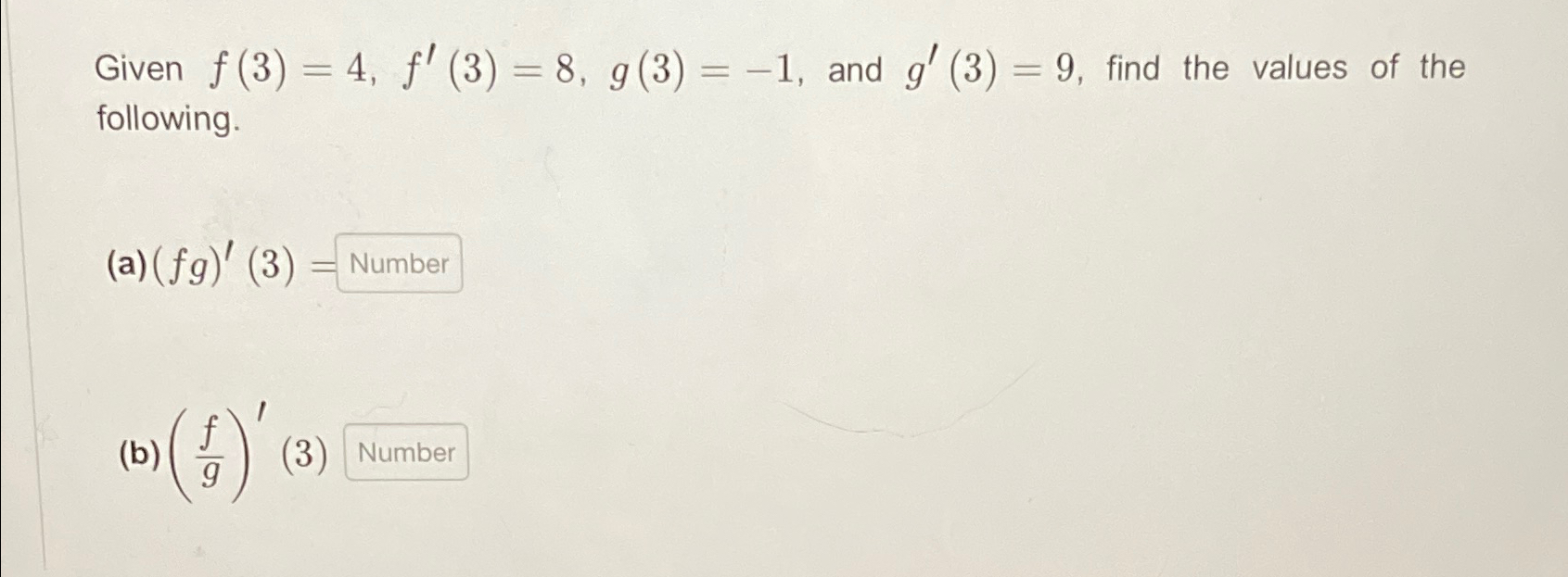 Solved Given f(3)=4,f'(3)=8,g(3)=-1, ﻿and g'(3)=9, ﻿find the | Chegg.com
