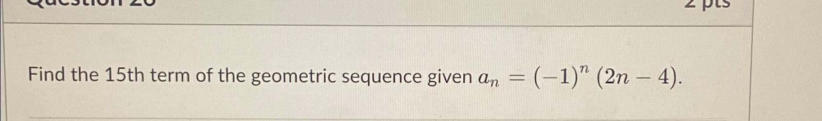 Solved Find the 15 ﻿th term of the geometric sequence given | Chegg.com