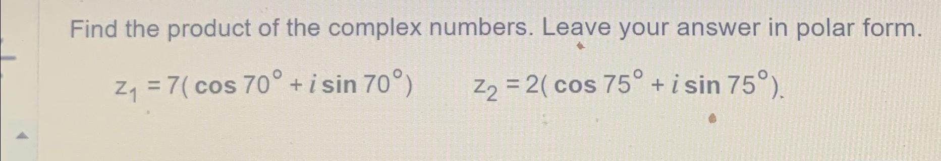 Solved Find the product of the complex numbers. Leave your | Chegg.com