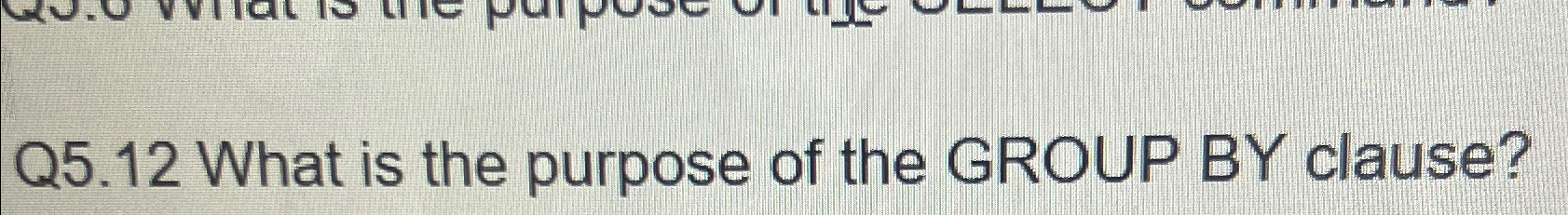 Solved Q5.12 ﻿What is the purpose of the GROUP BY clause? | Chegg.com